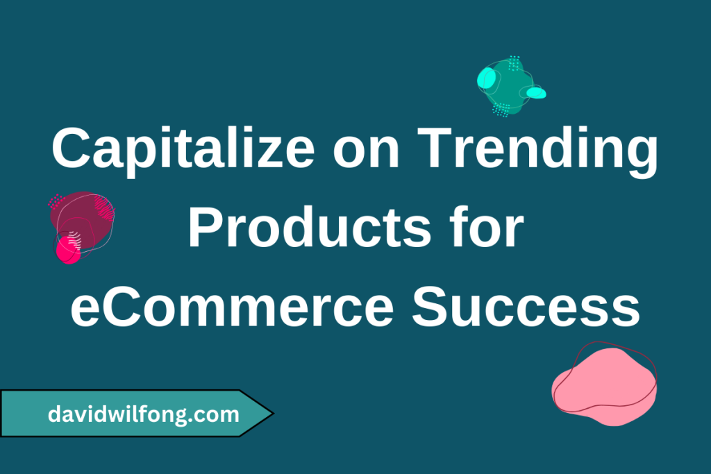 Trending Products: Capitalize For ECommerce Success (2024)